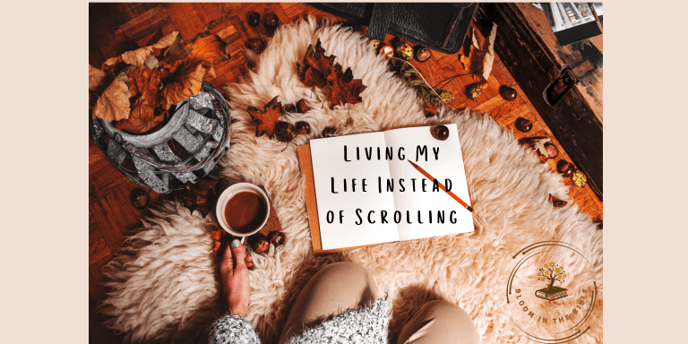 Living My Life Instead of Scrolling Through Everyone Else’s – Bloom In ...